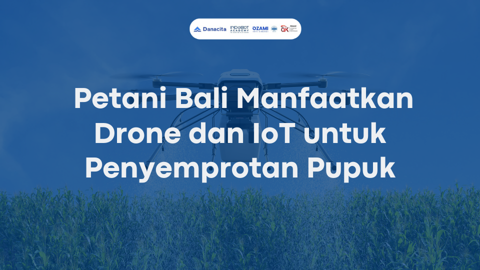 Petani Bali Manfaatkan Drone dan IoT untuk Penyemprotan Pupuk - Indobot Academy